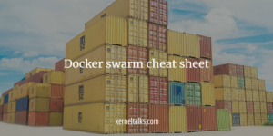 Docker swarm cheat sheet - Kernel Talks