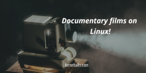 Documentary films on Linux! - Kernel Talks