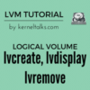 LVM commands tutorial: Part 3: Logical Volume (lvcreate, lvdisplay, lvremove) - Kernel Talks
