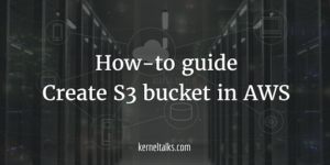 How to create S3 bucket in AWS - Kernel Talks
