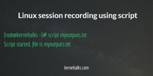 Record Linux session using the script command - Kernel Talks