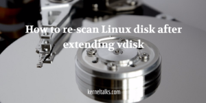 How to rescan disk in Linux after extending VMware disk - Kernel Talks