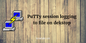 How to save PuTTY session output automatically - Kernel Talks
