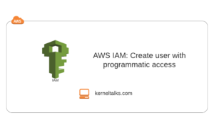 How to create a user with programmatic access in AWS - Kernel Talks