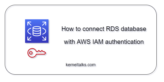 How To Connect RDS With AWS IAM Authentication Kernel Talks